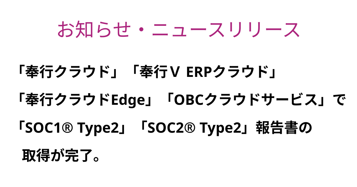 ニュース20230328）OBC、『奉行クラウド』『奉行V ERPクラウド』『奉行クラウドEdge』 『OBCクラウドサービス』で『SOC1® Type2』『SOC2® Type2』報告書の ...